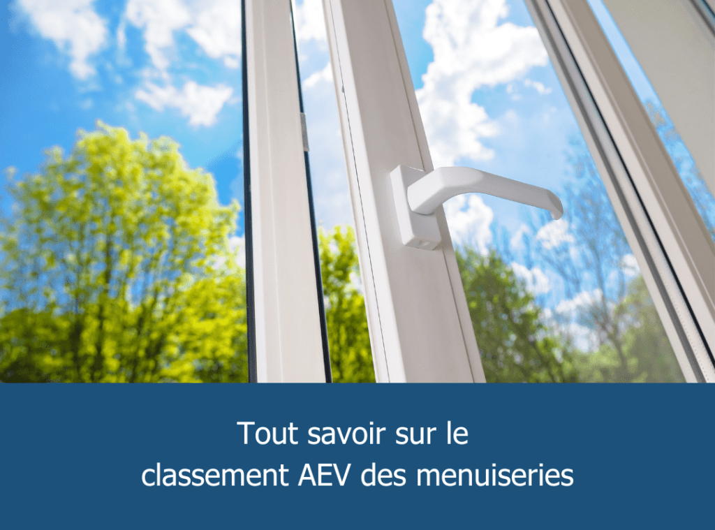 Classement AEV des menuiseries : Comment choisir des fenêtres ...